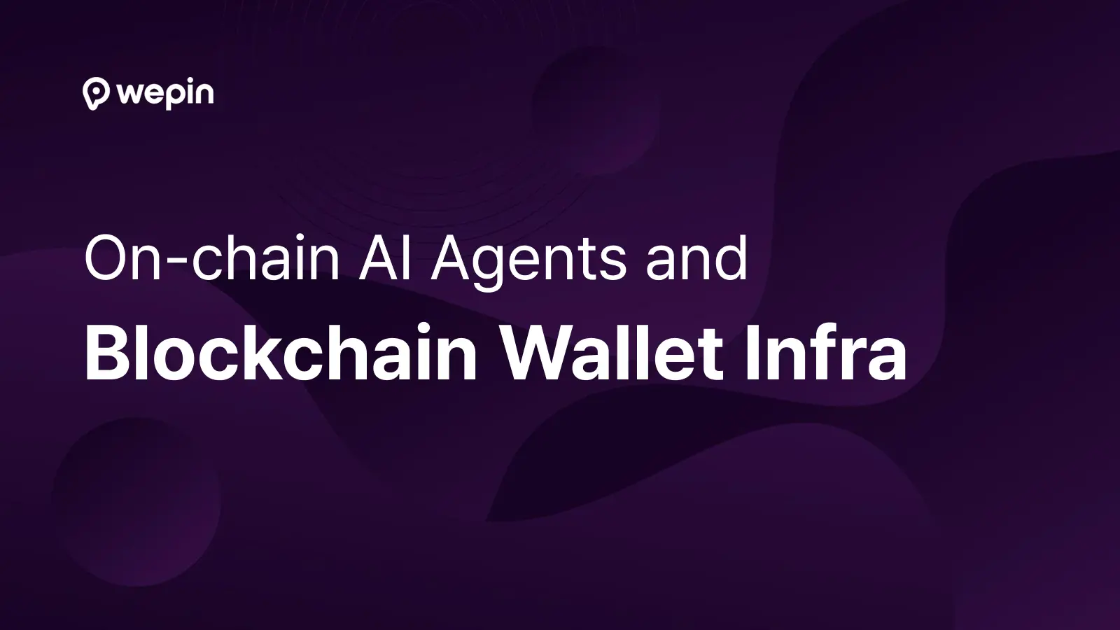 WEPIN Blog | How On-Chain AI Agents Are Transforming Web3 Wallets and Infrastructure